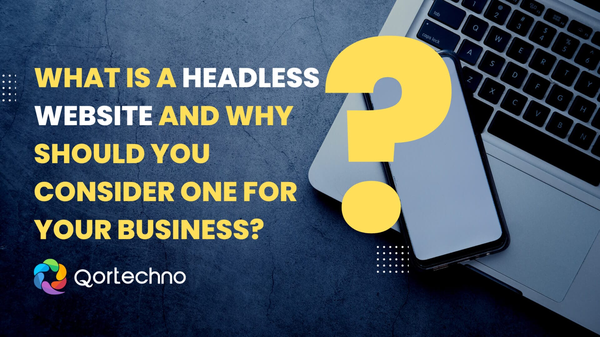 Headless Website | Definition, Benefits & Use Cases | Qortechno